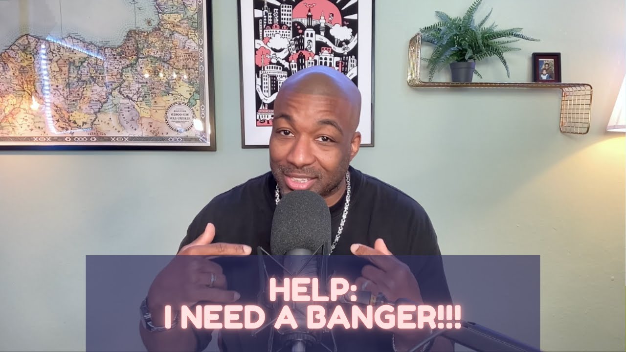 HELP: I Need A Banger!