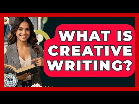 What Is Creative Writing? - Learn As An Adult