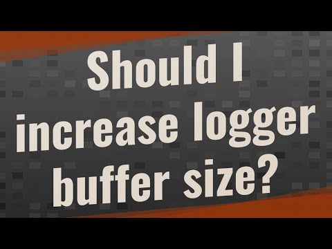 Should I increase logger buffer size?