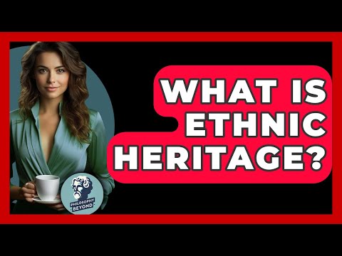 What Is Ethnic Heritage? - Philosophy Beyond