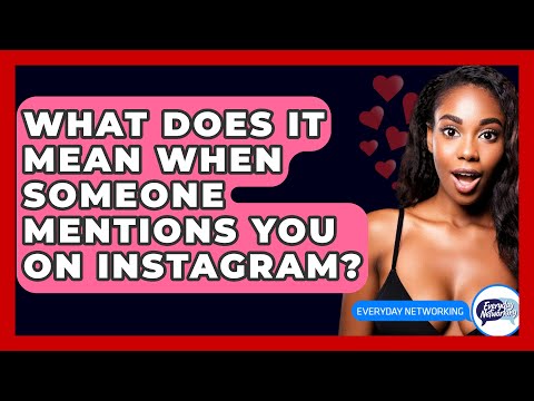 What Does It Mean When Someone Mentions You on Instagram? - Everyday-Networking