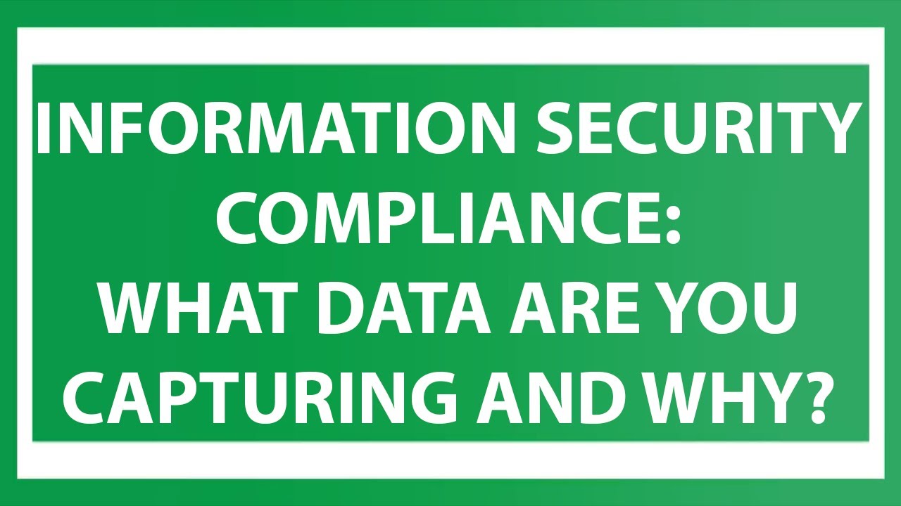 Information Security Compliance - What Data Are You Capturing and Why