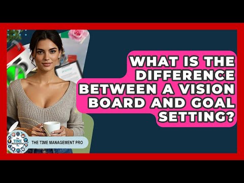 What Is The Difference Between A Vision Board And Goal Setting? - The Time Management Pro