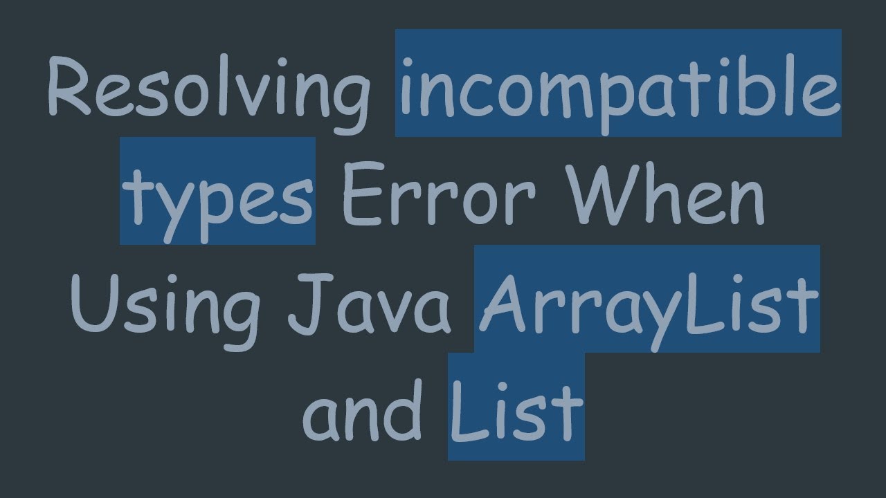 Resolving incompatible types Error When Using Java ArrayList and List