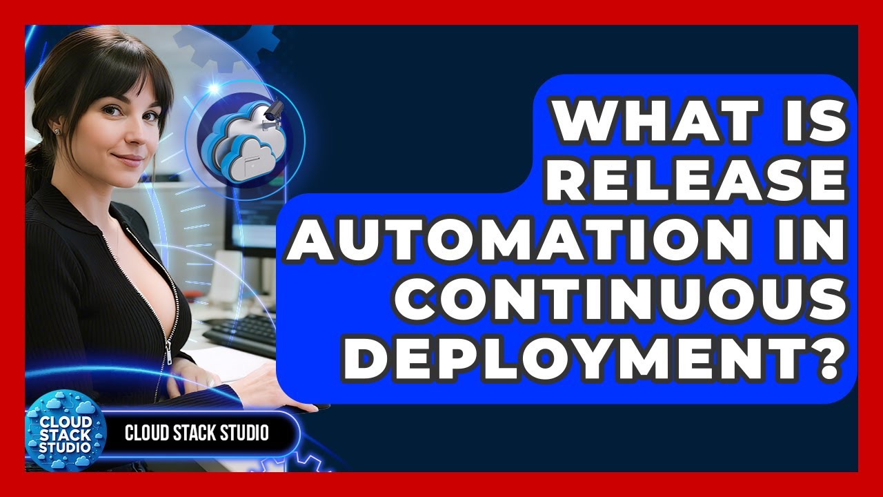 What Is Release Automation In Continuous Deployment? - Cloud Stack Studio