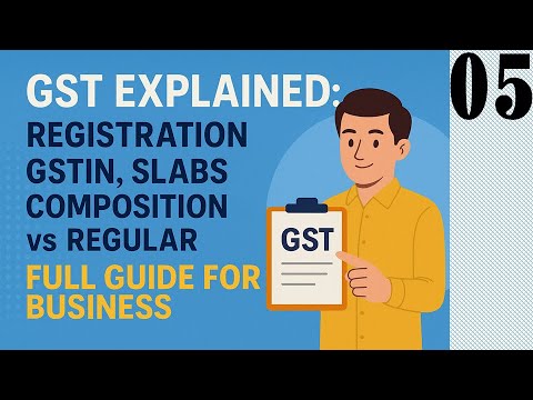 5. GST Explained: Registration, GSTIN, Slabs, Composition vs Regular | Full Guide for Business