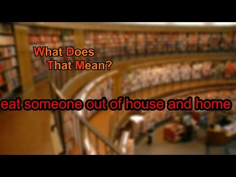 What does eat someone out of house and home mean?