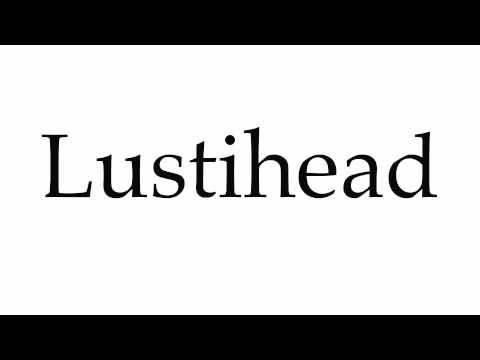 How to Pronounce Lustihead