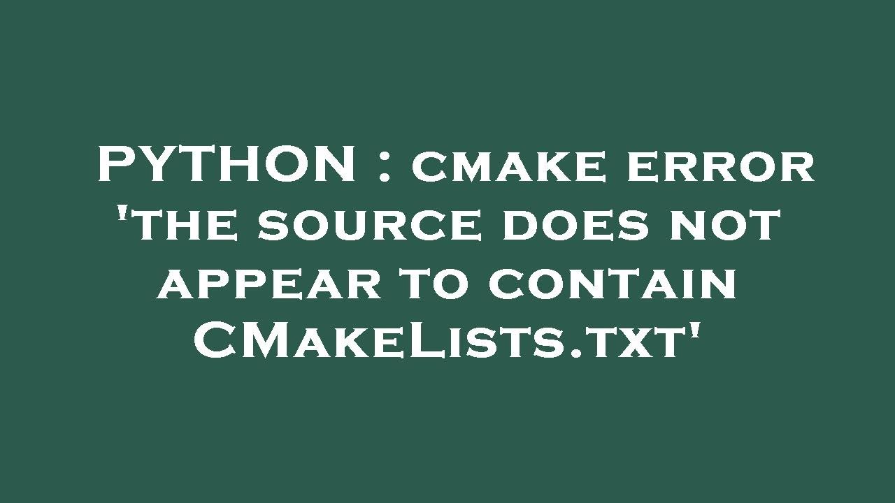 PYTHON : cmake error 'the source does not appear to contain CMakeLists.txt'