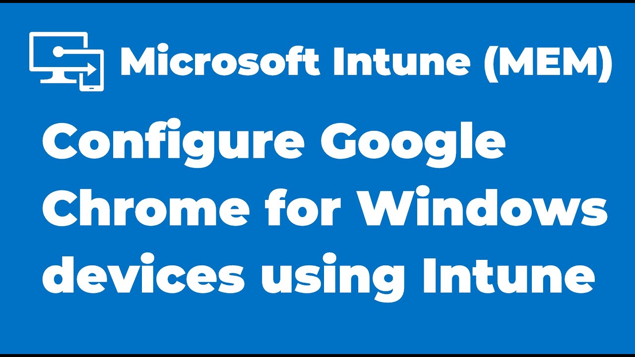 38. How to Manage Google Chrome settings with Microsoft Intune