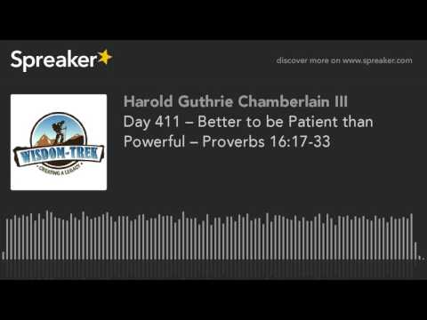 Day 411 – Better to be Patient than Powerful – Proverbs 16:17-33