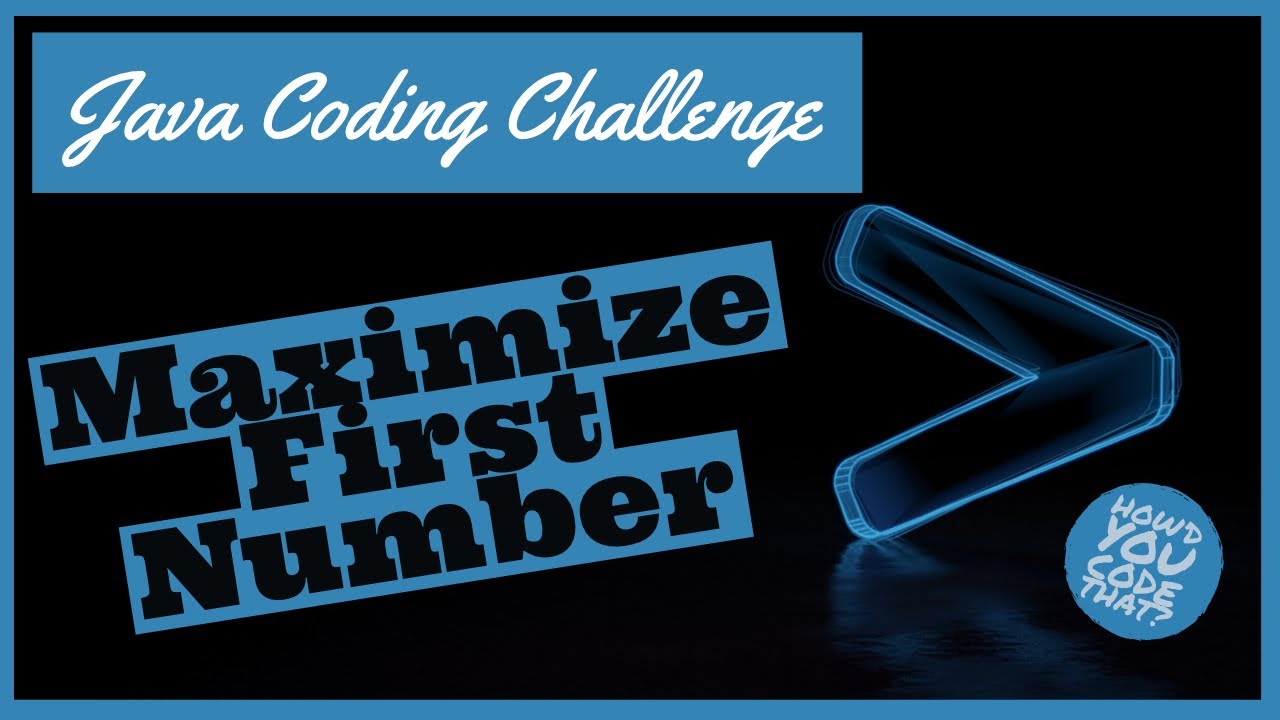 Maximize First Number Java Coding Challenge | Edabit | How'd You Code That?