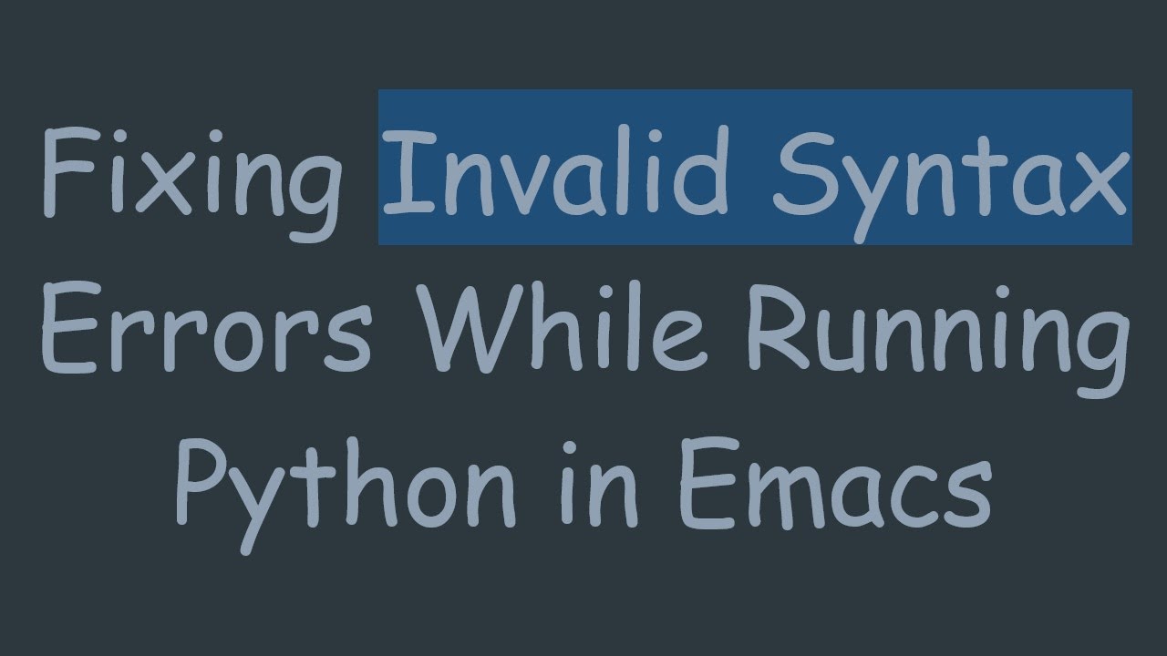 Fixing Invalid Syntax Errors While Running Python in Emacs