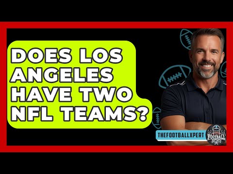 Does Los Angeles Have Two NFL Teams? - The Football Xpert