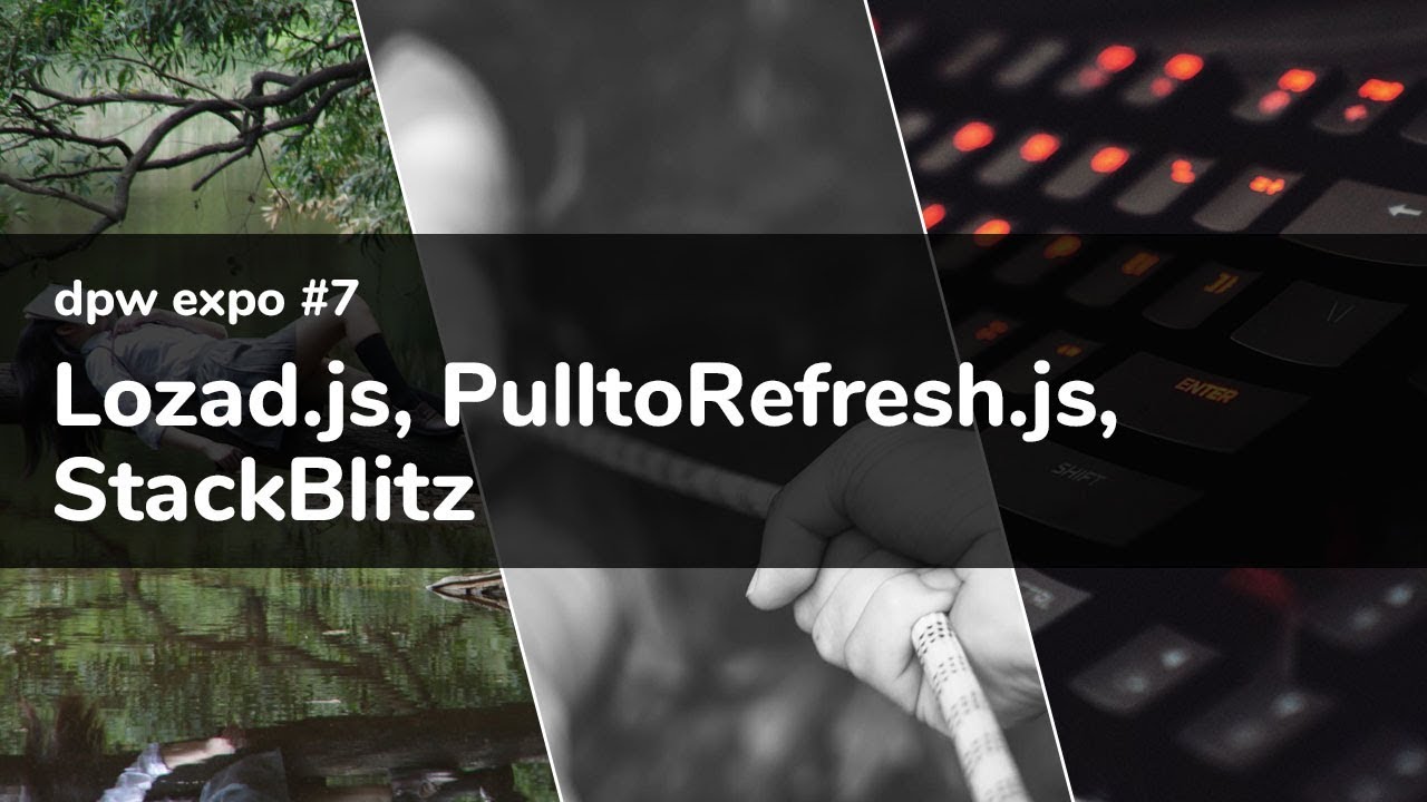 dpw expo #7 - Lozad, PulltoRefresh.js, StackBlitz