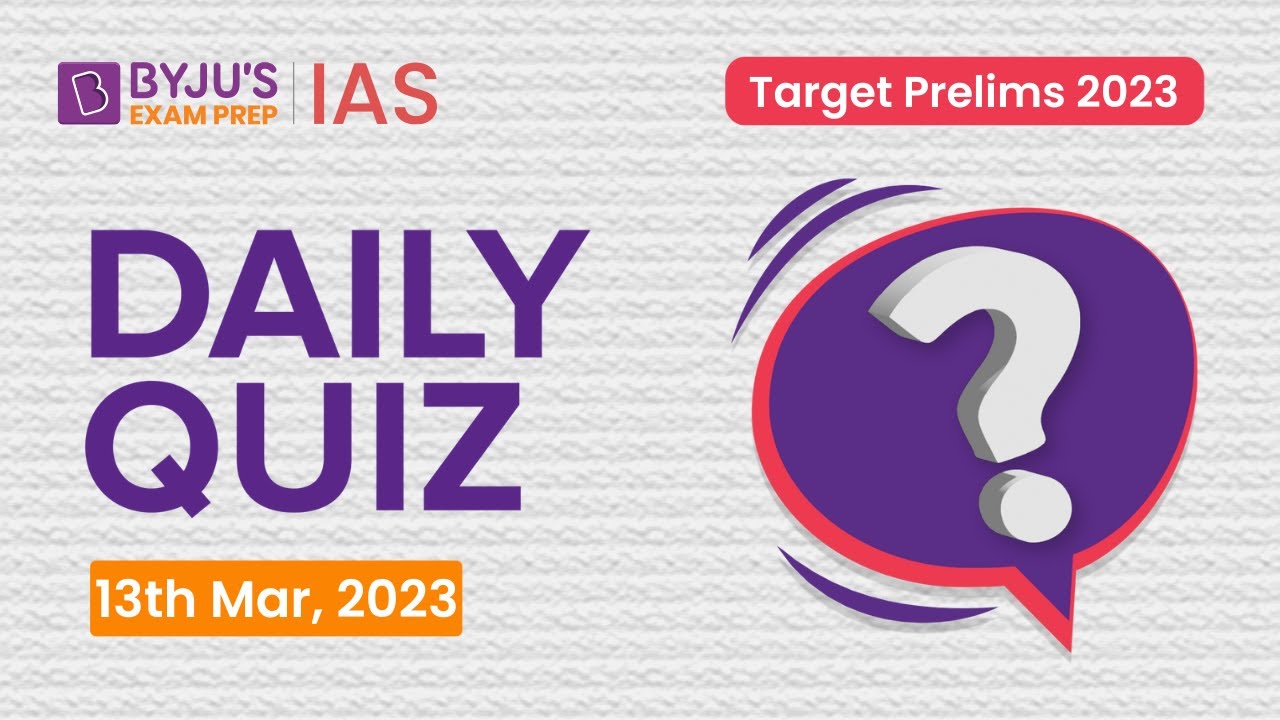 Daily Quiz (13 March 2023) for UPSC Prelims | General Knowledge (GK) & Current Affairs Questions