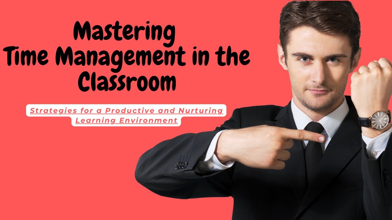 Mastering Time Management in the Classroom: Strategies for a Productive and Learning Environment