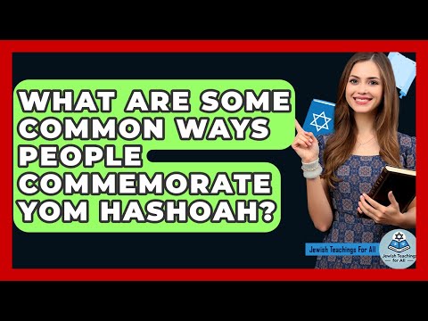 What Are Some Common Ways People Commemorate Yom HaShoah? - Jewish Teachings For All
