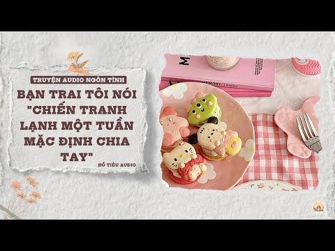 TRUYỆN AUDIO NGÔN TÌNH || BẠN TRAI TÔI NÓI "CHIẾN TRANH LẠNH MỘT TUẦN MẶC ĐỊNH CHIA TAY" || FULL