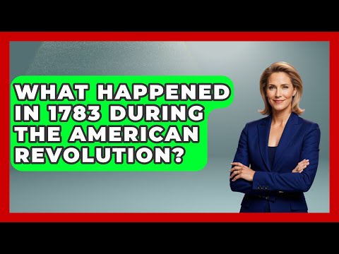 What Happened In 1783 During The American Revolution? - Military History HQ
