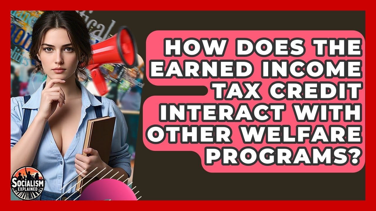 How Does The Earned Income Tax Credit Interact With Other Welfare Programs? - Socialism Explained