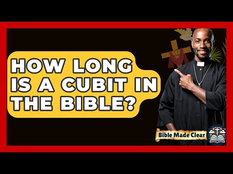 How Long Is A Cubit In The Bible? - BibleMadeClear.com