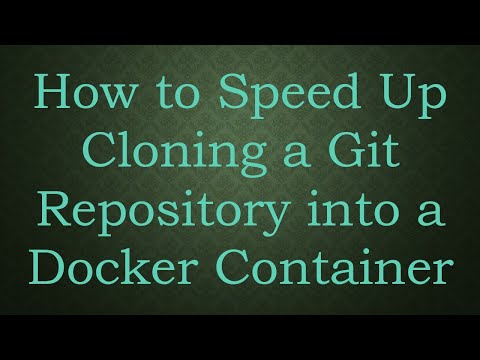 How to Speed Up Cloning a Git Repository into a Docker Container