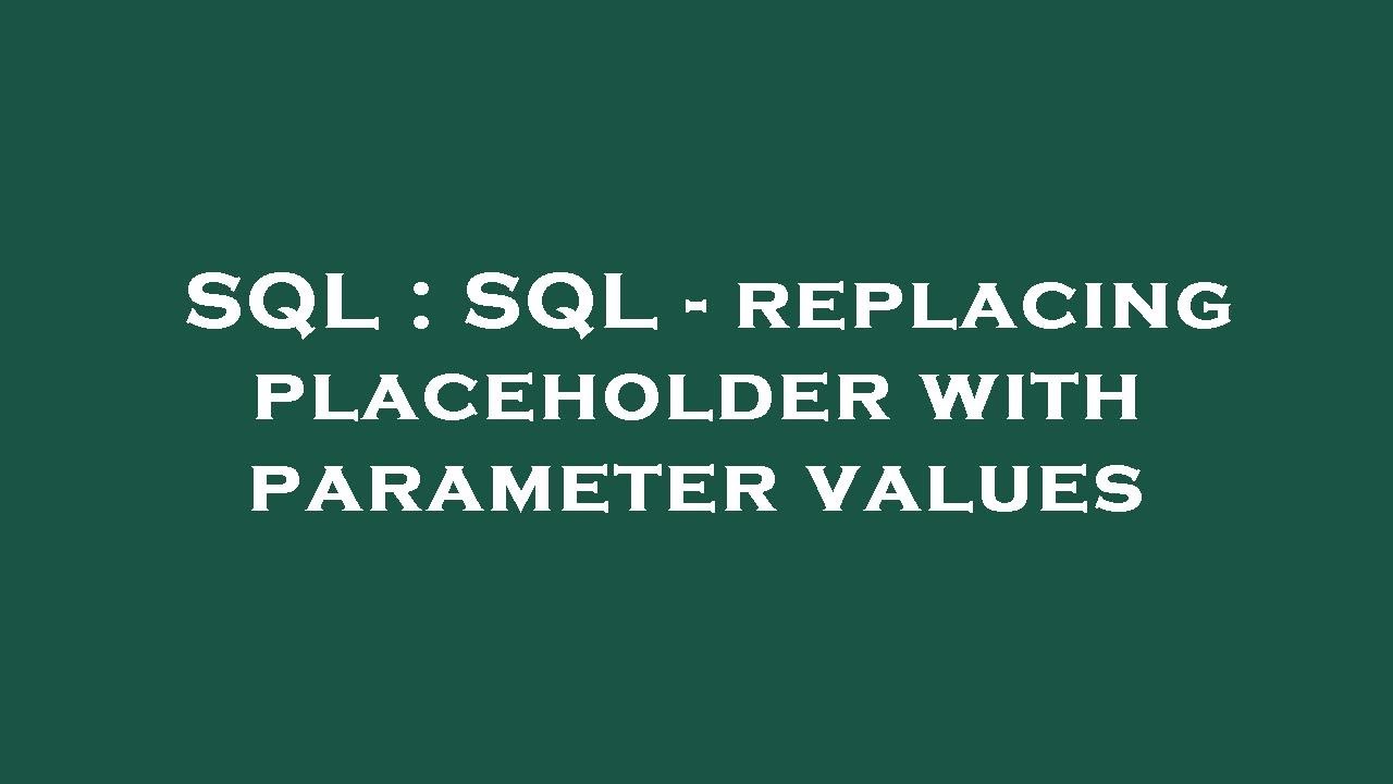 SQL : SQL - replacing placeholder with parameter values