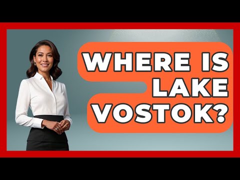 Where Is Lake Vostok? | The Geography Atlas