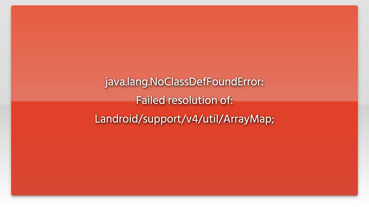 java.lang.NoClassDefFoundError: Failed resolution of: Landroid/support/v4/util/ArrayMap;