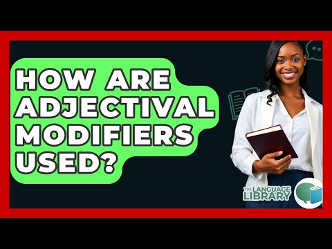 How Are Adjectival Modifiers Used? - The Language Library