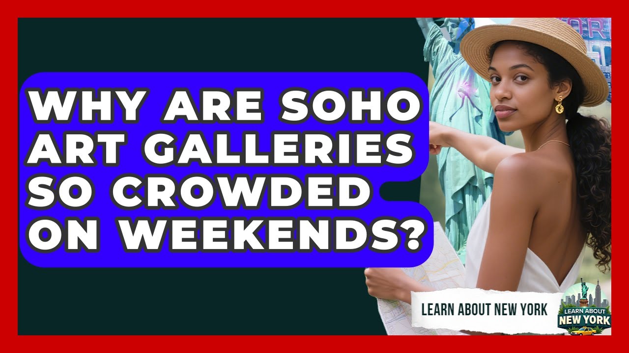 Why Are SoHo Art Galleries So Crowded On Weekends? - Learn About New York