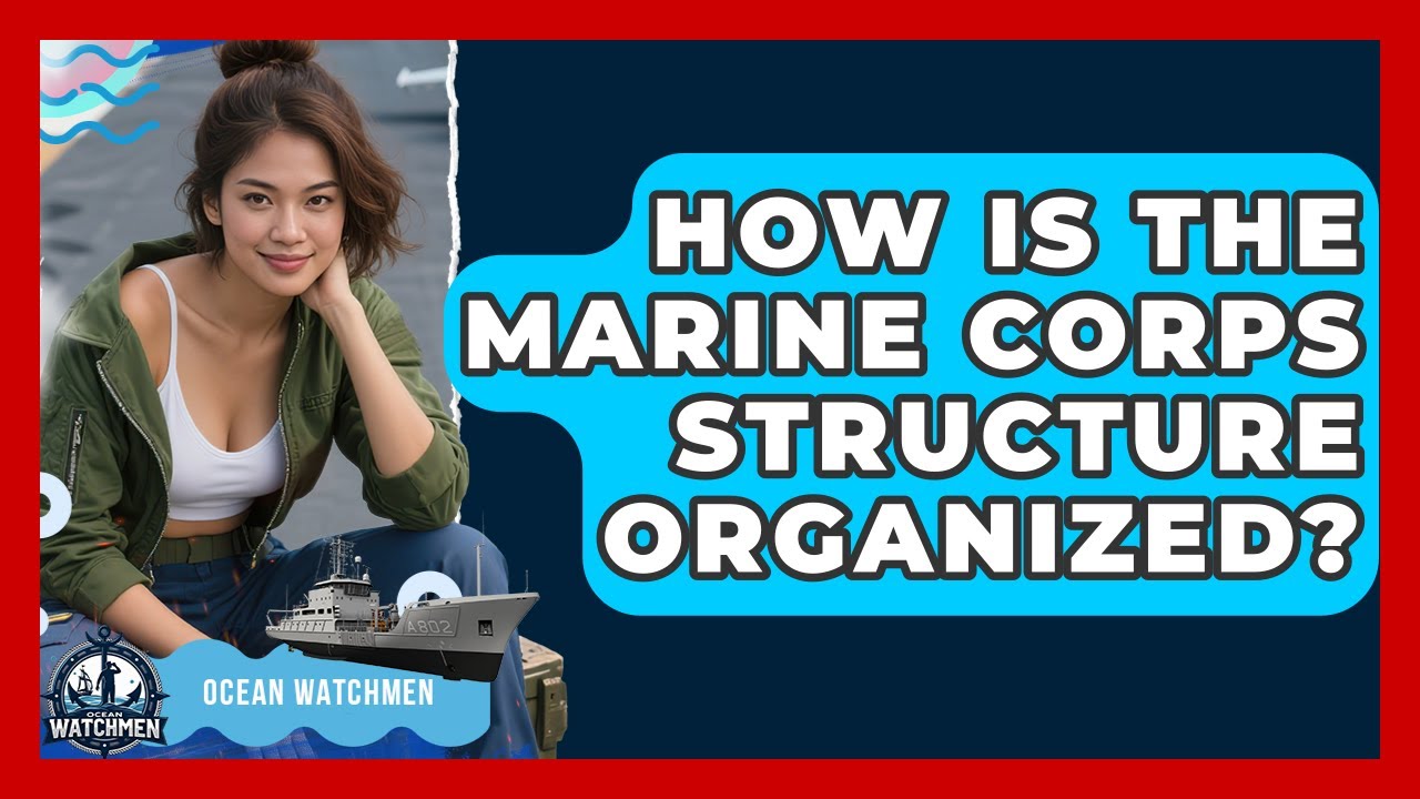 How Is the Marine Corps Structure Organized? - Ocean Watchmen