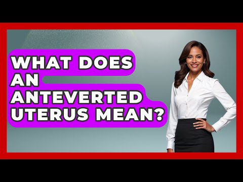 What Does An Anteverted Uterus Mean? - Women's Health and Harmony