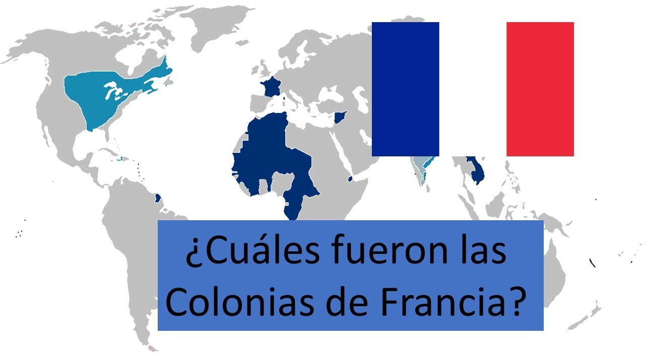 COLONIAS DE FRANCIA - ¿Cuales fueron y son las colonias del Imperio Colonial Francés?