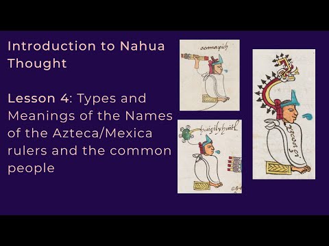 Introduction to Nahua Thought Lesson 4: Types and Meanings of the Names of the Azteca/Mexica rulers