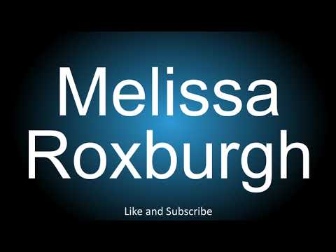 How to correctly pronounce - Melissa Roxburgh.