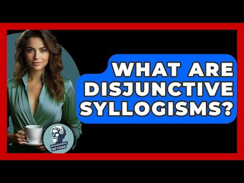 What Are Disjunctive Syllogisms? - Philosophy Beyond