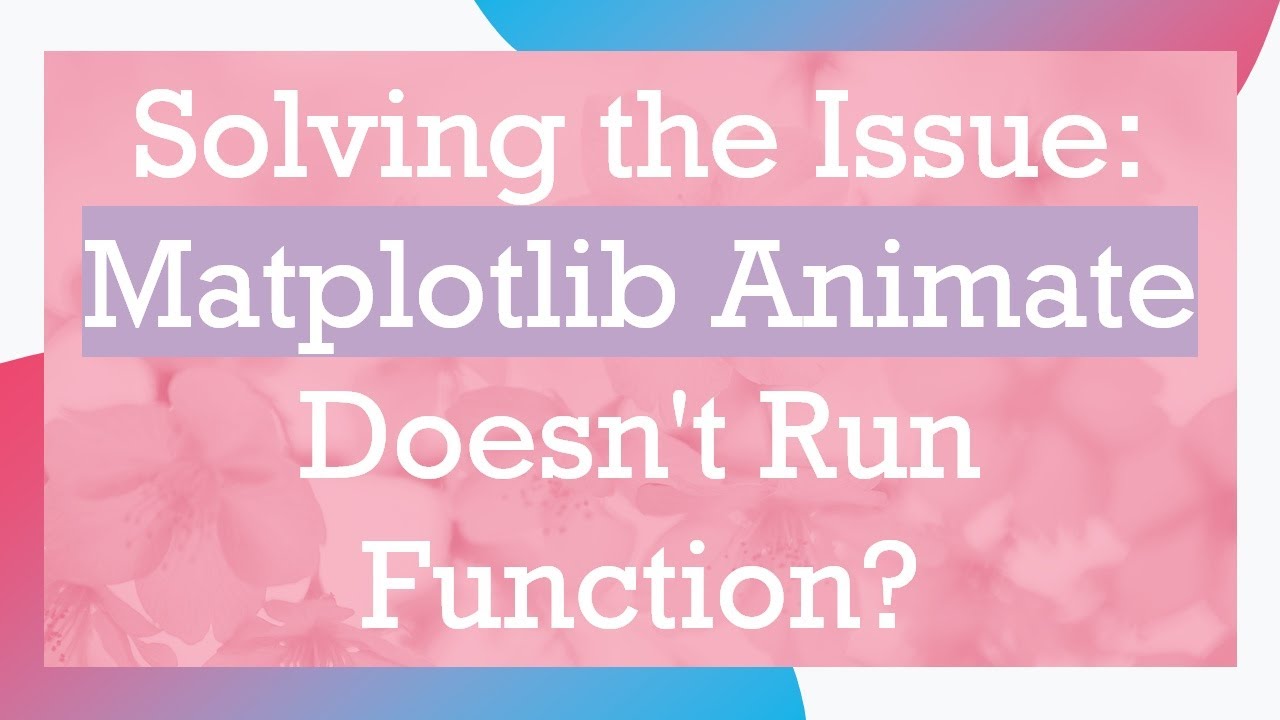 Solving the Issue: Matplotlib Animate Doesn't Run Function?