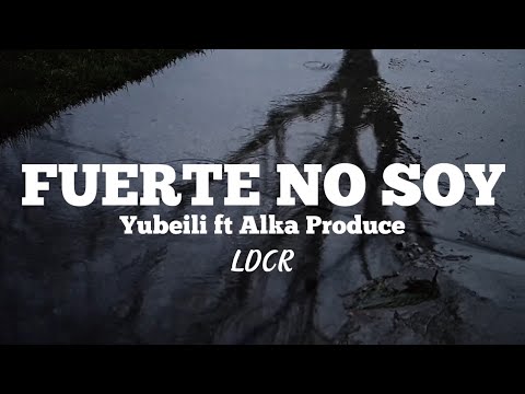 Yubeili - "Fuerte No soy" ft Alka Produce (Letra/Lyrics)