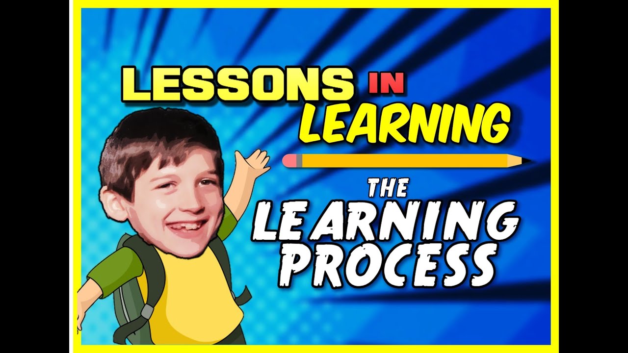 Lessons in Learning: The Learning Process