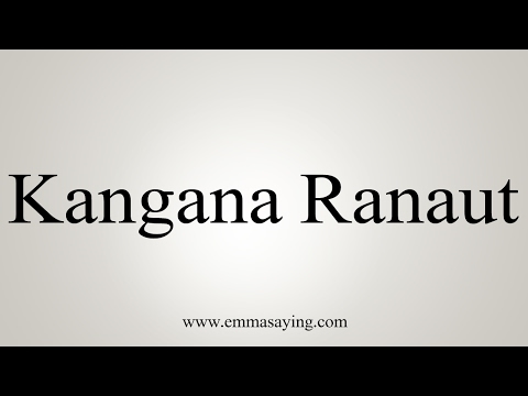 How to Pronounce Kangana Ranaut