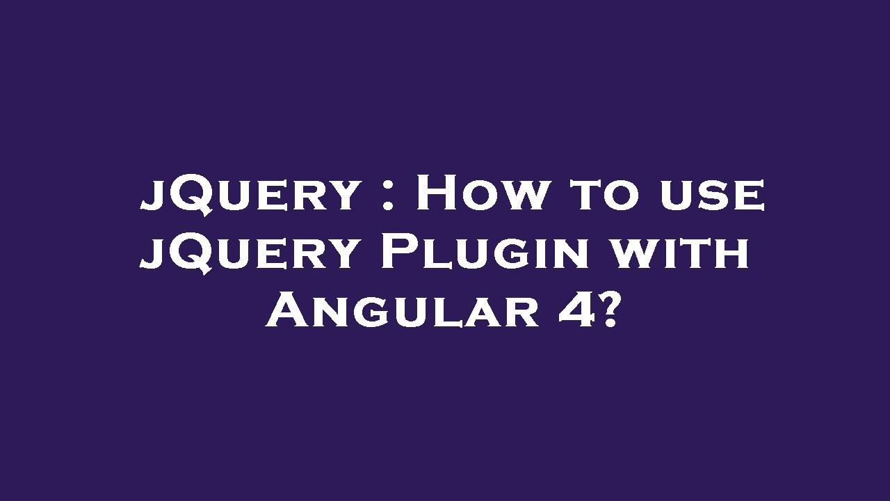 jQuery : How to use jQuery Plugin with Angular 4?