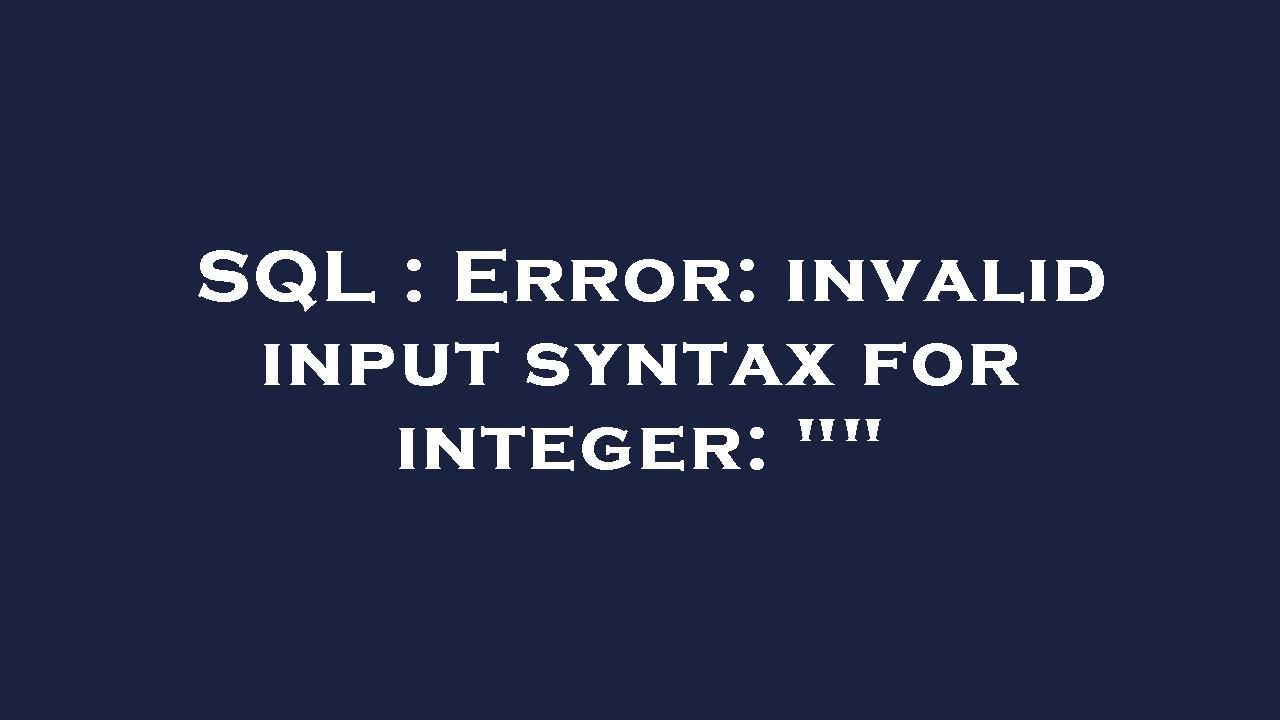 SQL : Error: invalid input syntax for integer: 