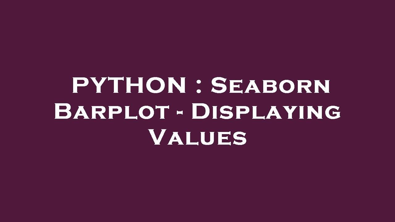 PYTHON : Seaborn Barplot - Displaying Values
