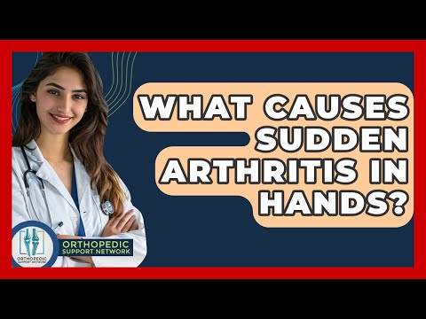 What Causes Sudden Arthritis In Hands? - Orthopedic Support Network