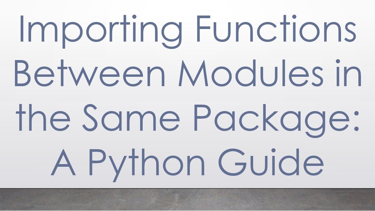 Importing Functions Between Modules in the Same Package: A Python Guide