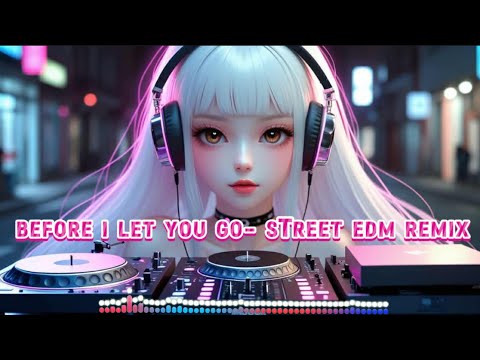 BEFORE I LET YOU GO (STREET EDM REMIX) | GTMUSIC