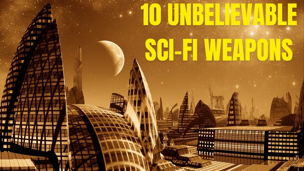 10 UNBELIEVABLE SCI-FI WEAPONS