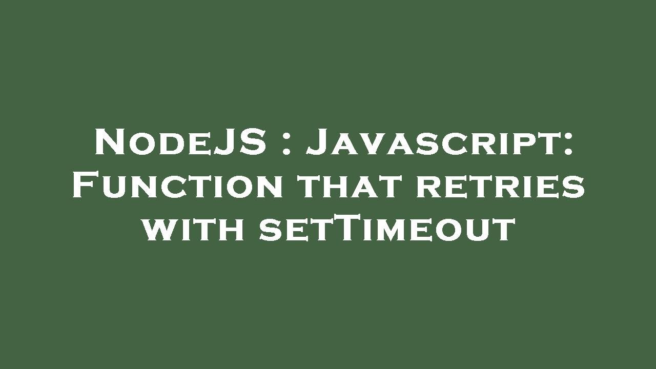 NodeJS : Javascript: Function that retries with setTimeout